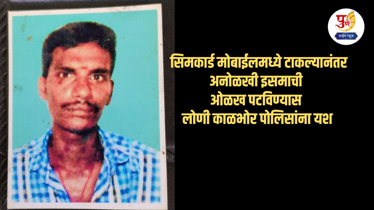 Loni Kalbhor: सिमकार्ड मोबाईलमध्ये टाकल्यानंतर अनोळखी इसमाची ओळख ...